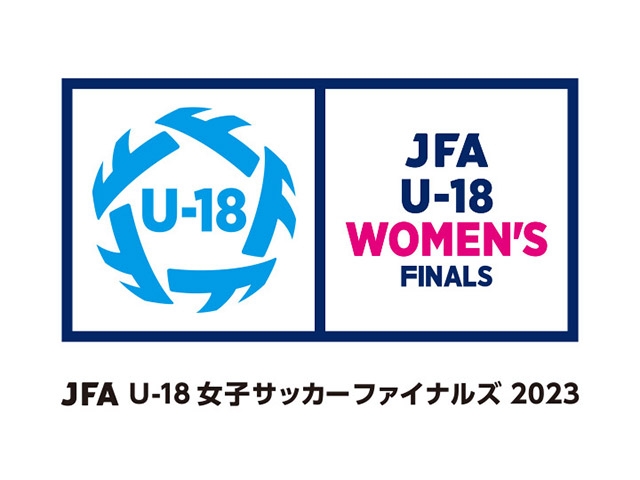 出場チーム決定 JFA U-18女子サッカーファイナルズ2023｜JFA｜公益財団法人日本サッカー協会
