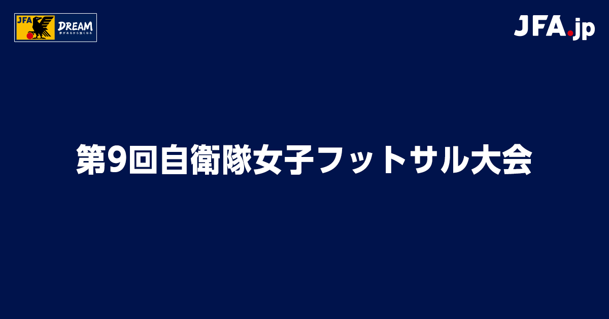 第9回自衛隊女子フットサル大会 TOP｜JFA｜公益財団法人日本サッカー協会